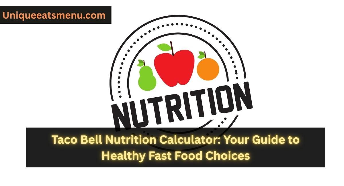 Taco Bell Nutrition Calculator: Your Guide to Healthy Fast Food Choices